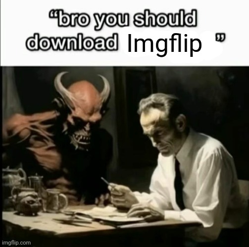 Bro you should download x - Imgflip