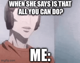 I’m about to show you what I can really do - Imgflip