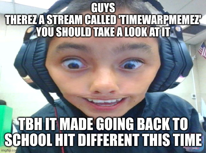 GUYZ LOOK AT THIS STREAM ILL NEVR BE BORED AGAIN IN CLASS - Imgflip