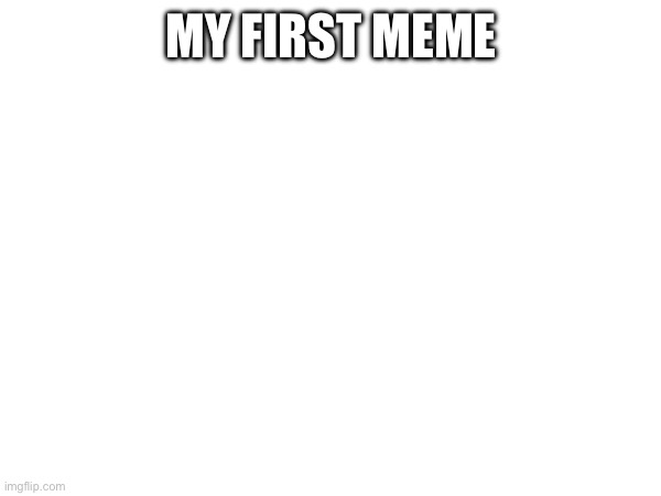 My first meme - Imgflip