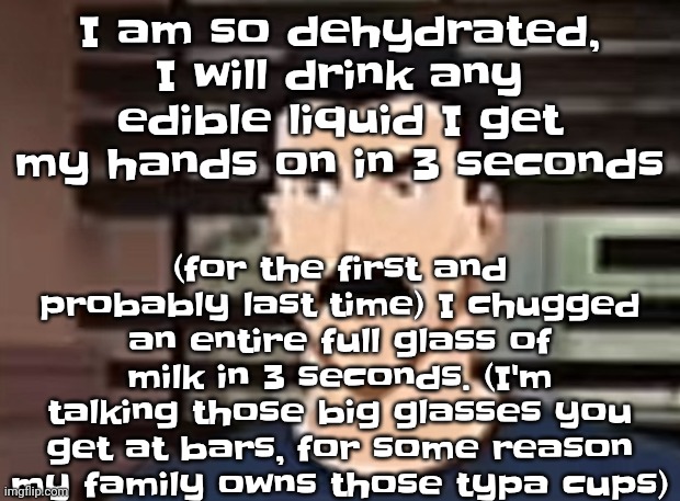 I chugged ts like there was no tomorrow, and I'm so dehydrated that my eyes, skin, and mouth are ...