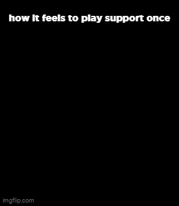 only real support players will get this - Imgflip