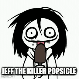 Jeff the killer popsicle - Imgflip
