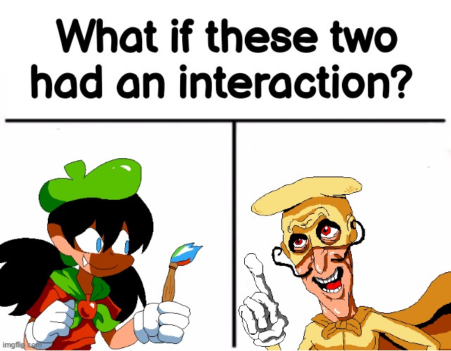 What if these two had an interaction? - Imgflip