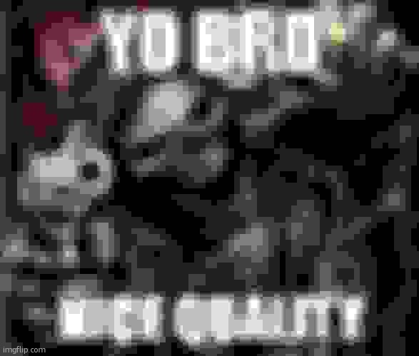 yo bro nice quality - Imgflip