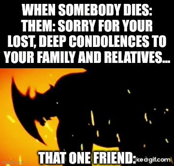 Always gotta be that ONE FRIEND - Imgflip