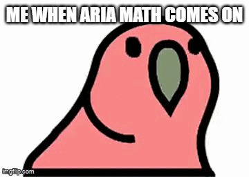 me when I hear aria math - Imgflip