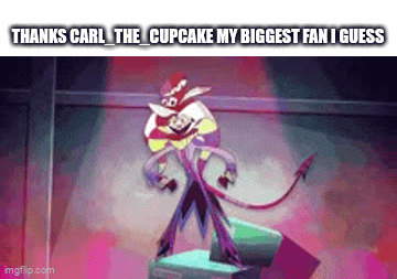 this is a thank to my biggest fan carl_the_cupcake - Imgflip