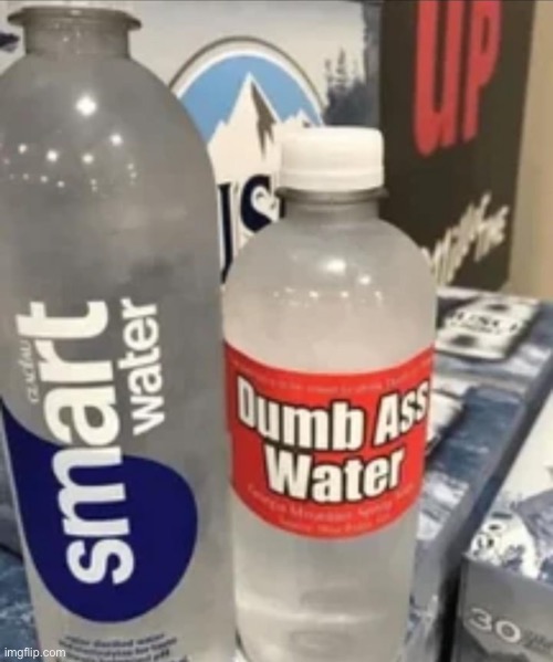 Dumb water - Imgflip