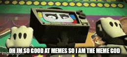 oh im so good at memes so i am the meme god - Imgflip