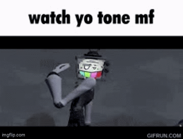 watch yo tone mf - Imgflip