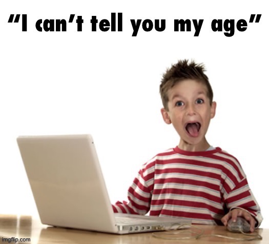 I can’t tell you my age - Imgflip