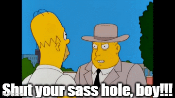 Shut your sass hole, boy!!! - Imgflip