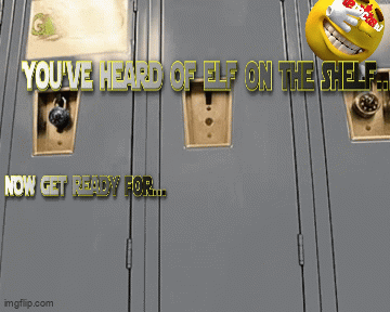 You've heard of elf on the shelf....Now get ready for... - Imgflip