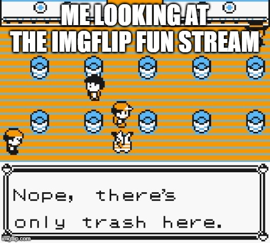 people always post their crapposts in fun stream - Imgflip