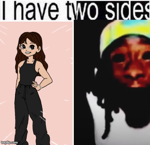i have two sides - Imgflip
