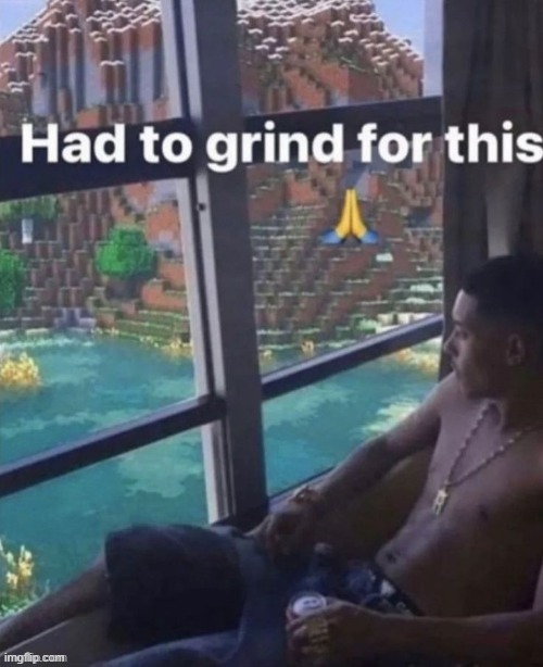 Had to grind for this - Imgflip