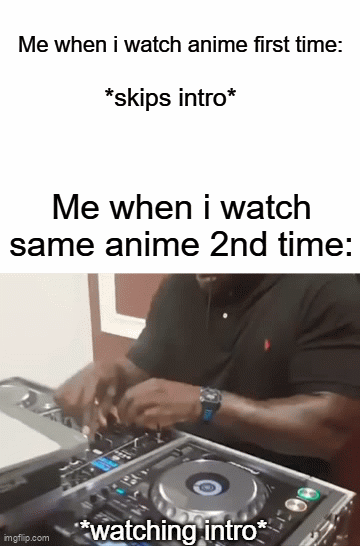 Me watching anime intro: - Imgflip