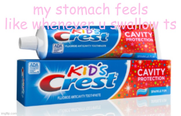 Always hated this toothpaste, it made my stomach hurt so bad no matter what. Even just the smell ...