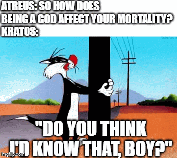 Kratos's POV when Atreus explains what being a god does. - Imgflip