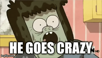 He goes crazy - Imgflip