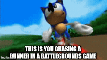 This is you chasing a Runner in a battlegrounds game - Imgflip