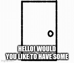 Hello! Would you like to have some..... RUN - Imgflip