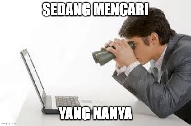 Sedang mencari yang nanya - Imgflip