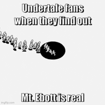 Undertale fans when they find out my. Ebbot is real - Imgflip
