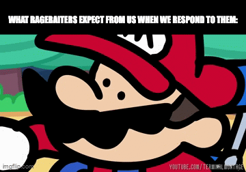 And remember kids, the best way to deal with ragebait is to either ...