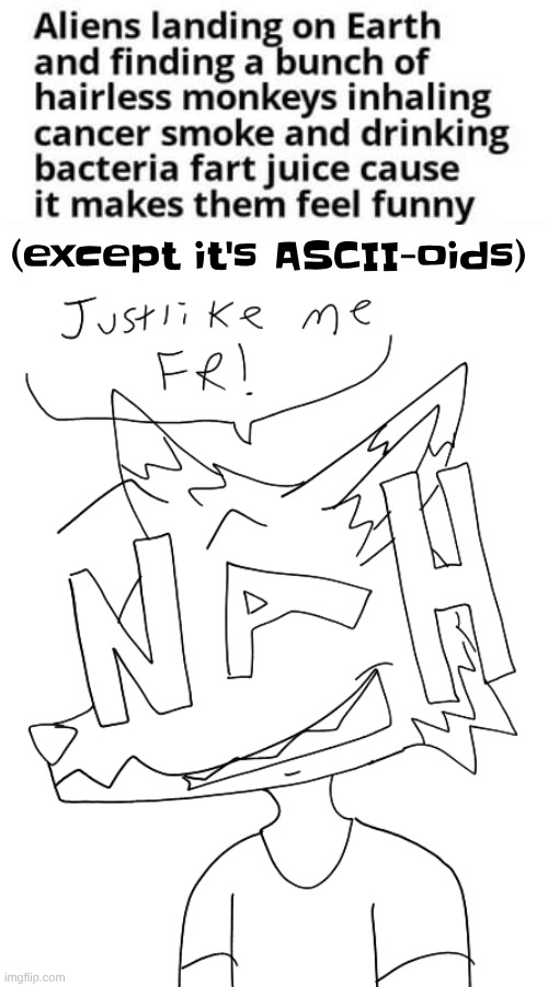 (real quick lore thing, ASCII-oids are very similar to humans when it ...