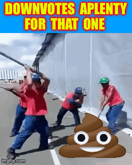 The Ultimate Method Of Downvoting Some CRAPPY CRAP !!! : ) - Imgflip