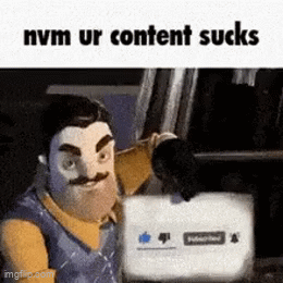 nvm ur content sucks - Imgflip