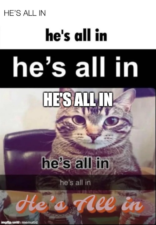 He's all in - Imgflip