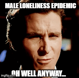 Male Loneliness - Imgflip