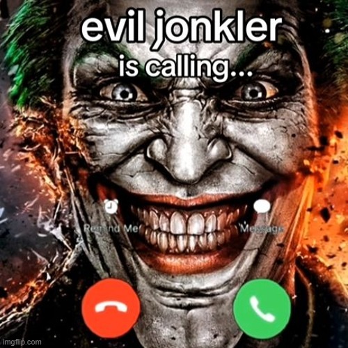 Evil Jonkler Is Calling - Imgflip