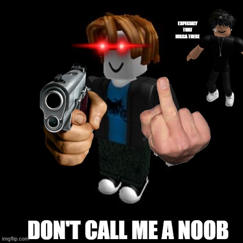 dont call me noob - Imgflip