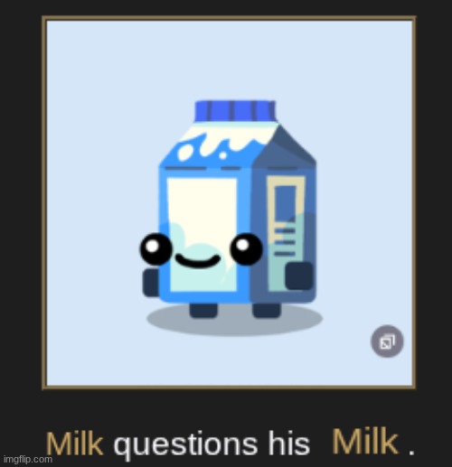 Milk questions his sanity - Imgflip