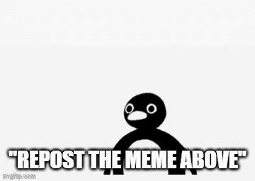 Repost the meme above - Imgflip