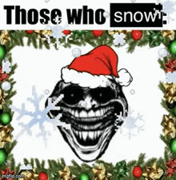 Those who snow - Imgflip