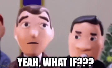 yeah what if - Imgflip