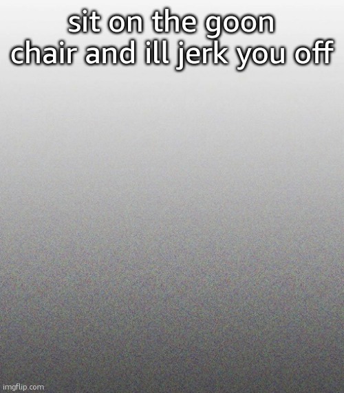 once you sit you are trapped until i finish - Imgflip