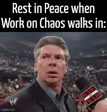 Oh no! I don't wanna work on Chaos! - Imgflip