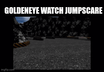 Goldeneye watch jumpscare - Imgflip