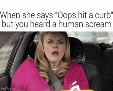 Well the curb was moving - Imgflip