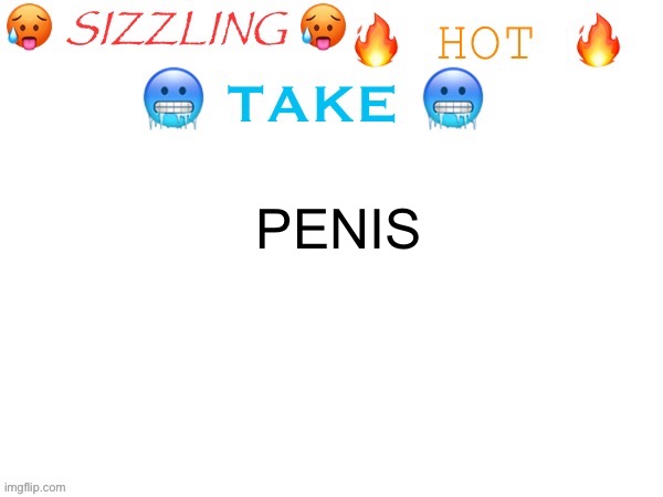 sizzling hot take - Imgflip