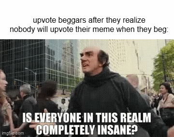 Is everyone in this realm completely insane? - Imgflip