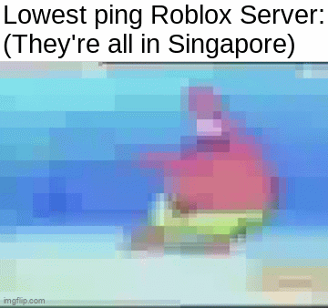 Why are there so many servers in Singapore dawg, your audience is mostly American. - Imgflip