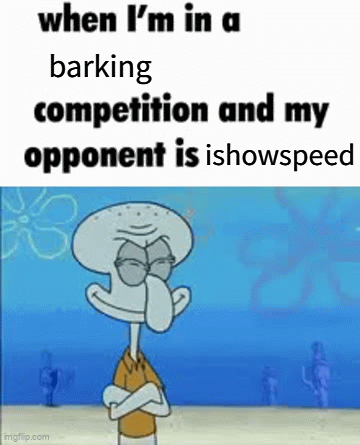 when im in a barking competition - Imgflip