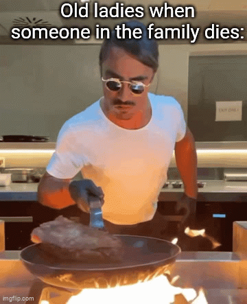 Funeral food gotta be some of the best food - Imgflip